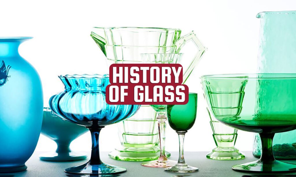 What is the History of Glass and How Glass Made